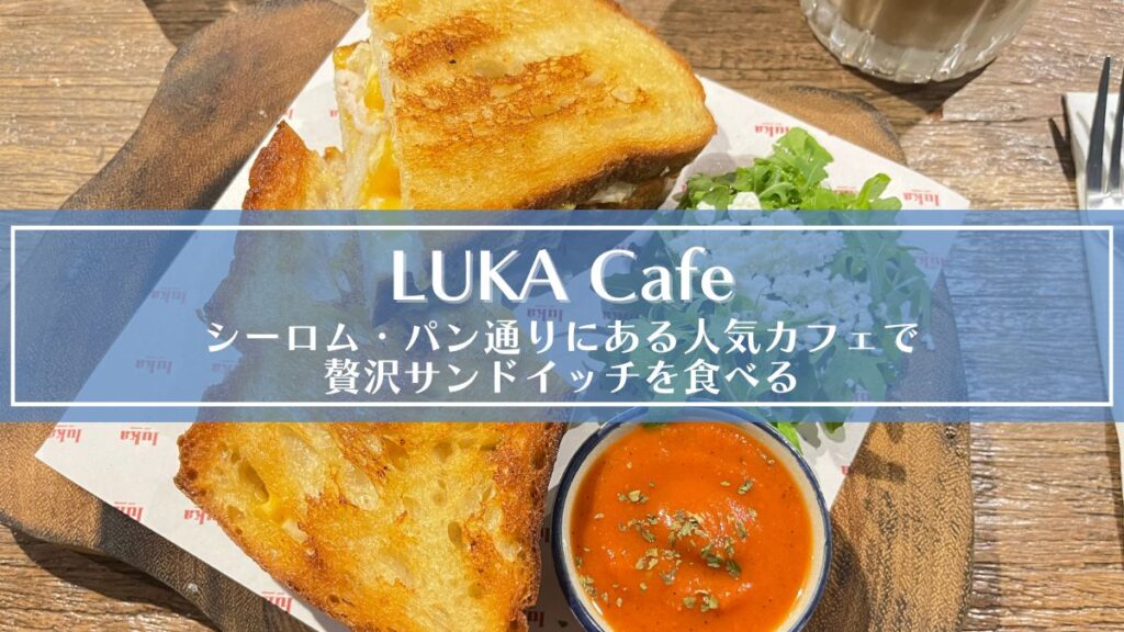 LUKA Cafe｜シーロム・パン通りにある人気カフェで贅沢サンドイッチを食べる | 日々のくらしと旅のこと